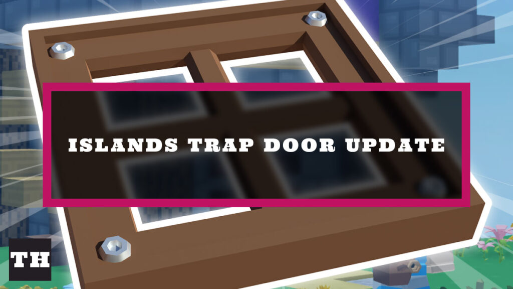 Islands Trap Door Update Patch Notes - Try Hard Guides