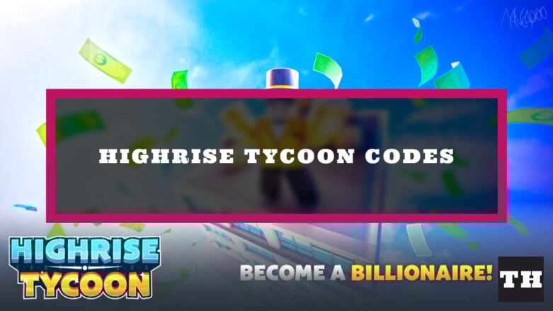 Highrise Tycoon Codes - Try Hard Guides