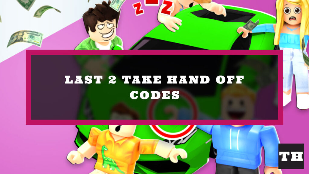 Last 2 Take Hand Off Codes - Try Hard Guides