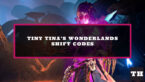 Tiny Tina Wonderlands Shift Codes - PC, PS4, PS5, & Xbox - Try Hard Guides
