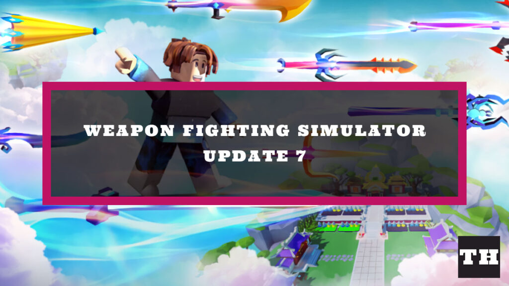 Weapon Fighting Simulator Update 7 Log Patch Notes - Try Hard Guides