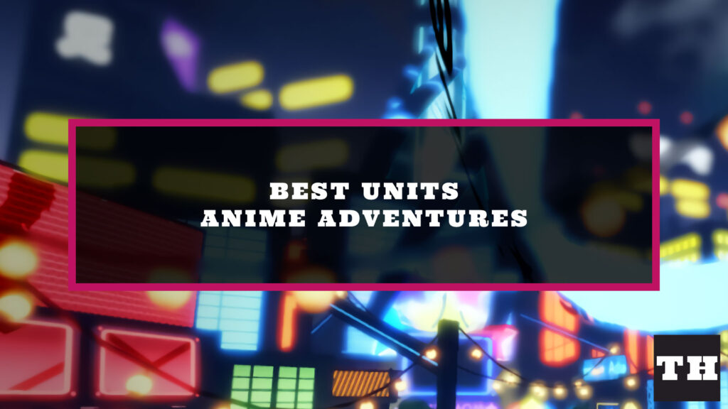 Anime Adventures Best Units - Top Characters for your Team! - Try Hard ...