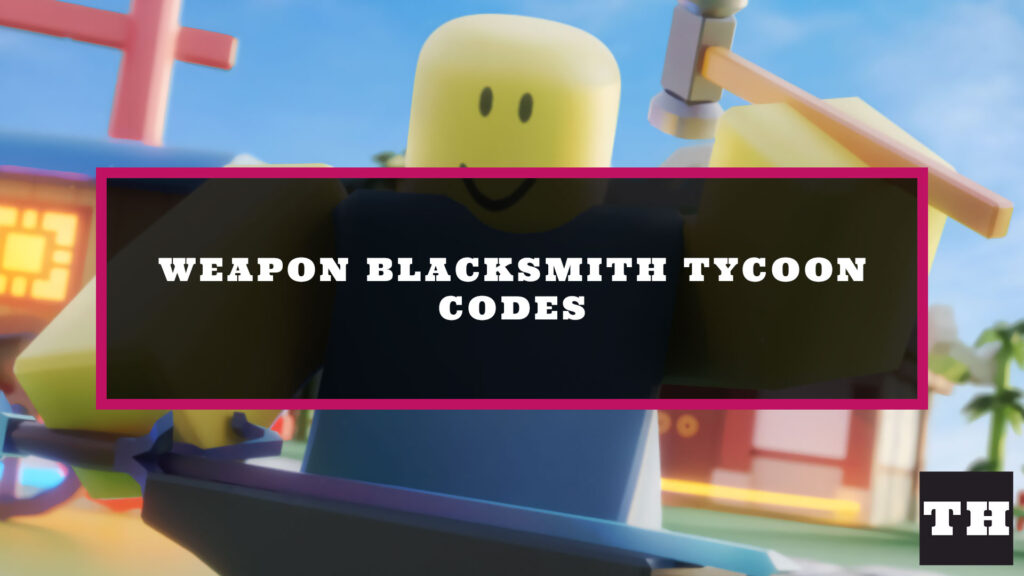 Weapon Blacksmith Tycoon Codes - Try Hard Guides