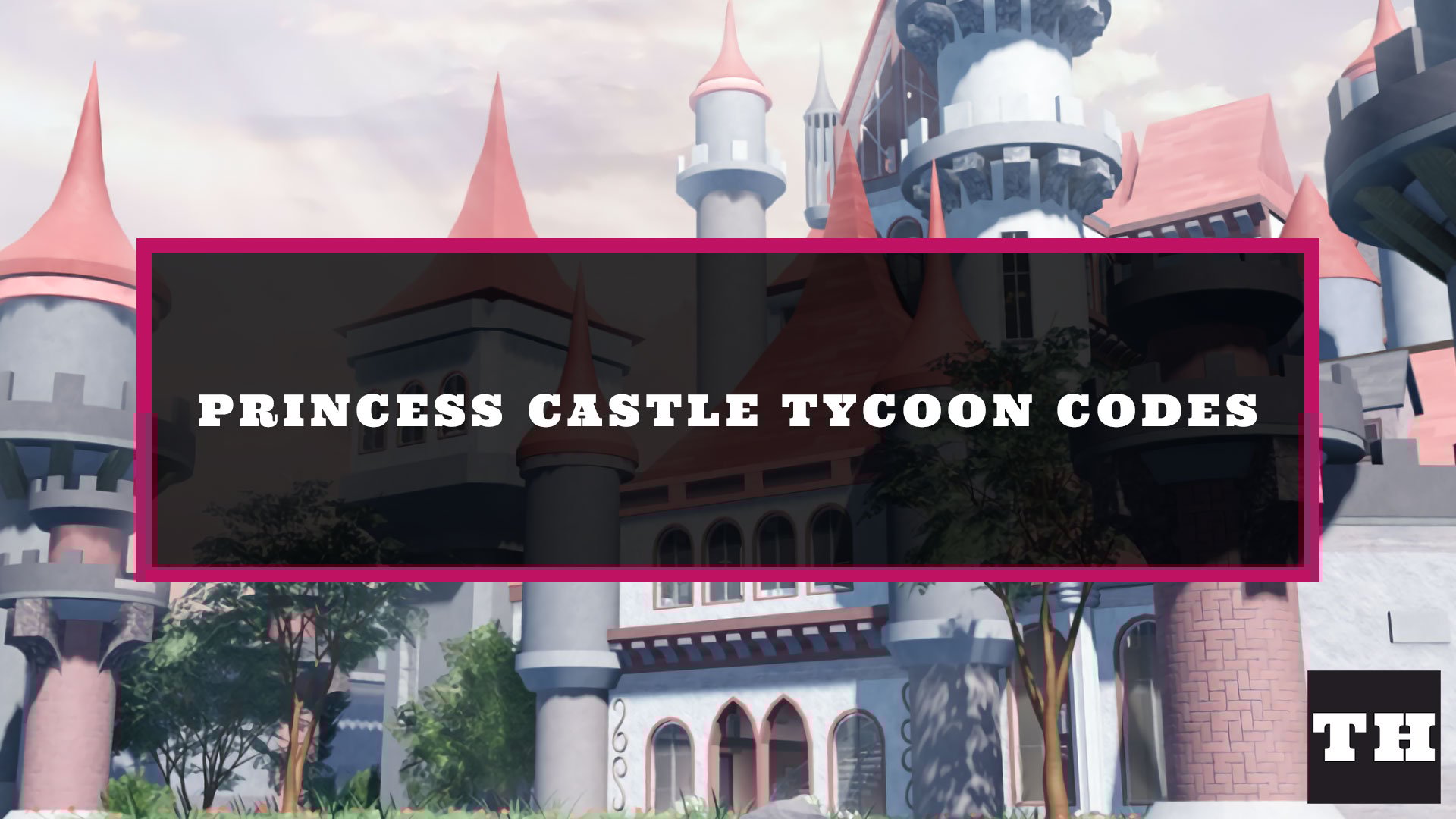 Princess Castle Tycoon Codes [New Update] - Try Hard Guides