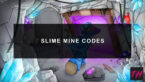 Slime Mine Codes - Try Hard Guides